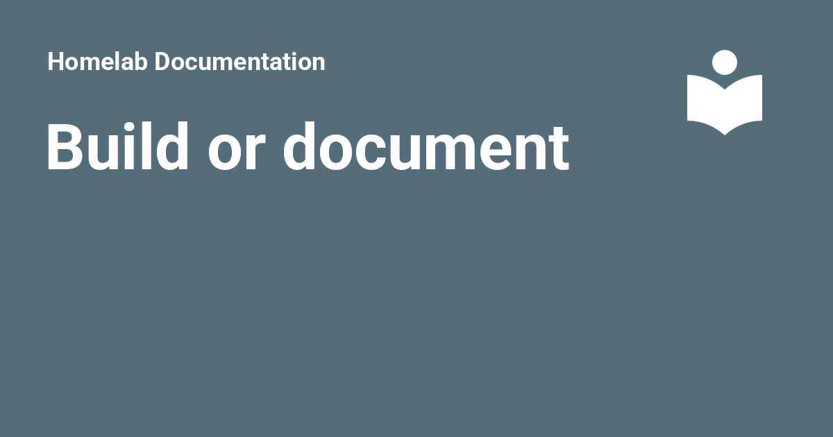 Build or document - Homelab Documentation
